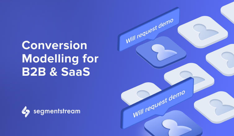 Conversion Modelling for B2B and SaaS | SegmentStream