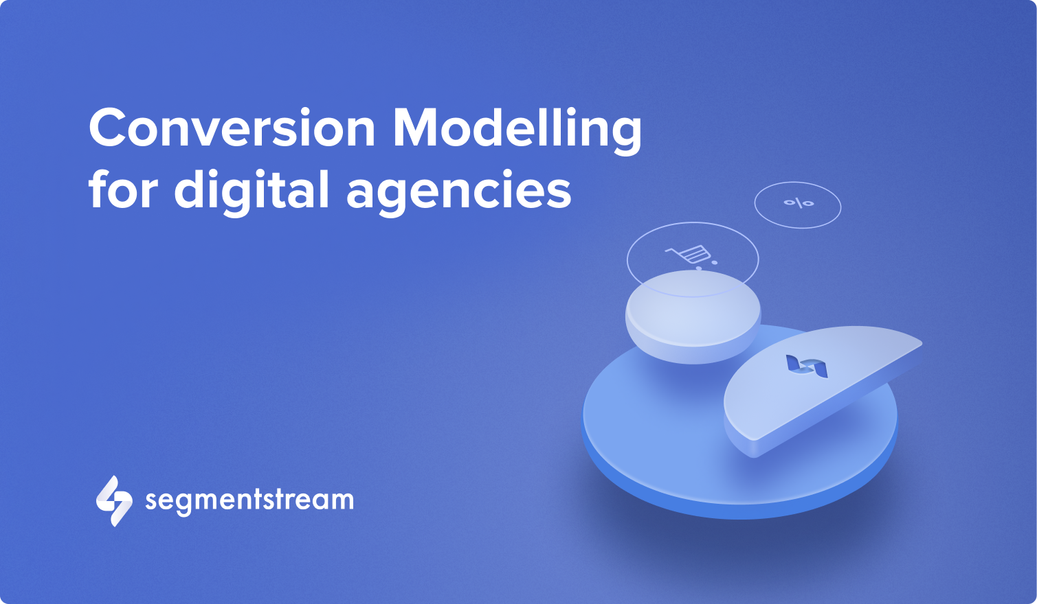 Conversion Modelling for digital agencies | SegmentStream